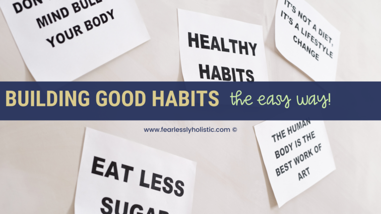 Building Good Habits The Easy Way – Fearlessly Holistic